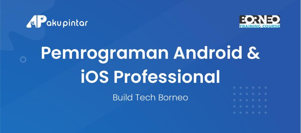 Pemrograman Android & iOS Professional, Build Tech Borneo - Kursus Pintar